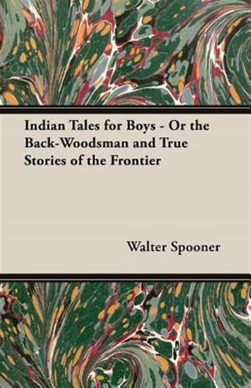 Pre-Owned Indian Tales For Boys : Or the Back-woodsman and True Stories ...