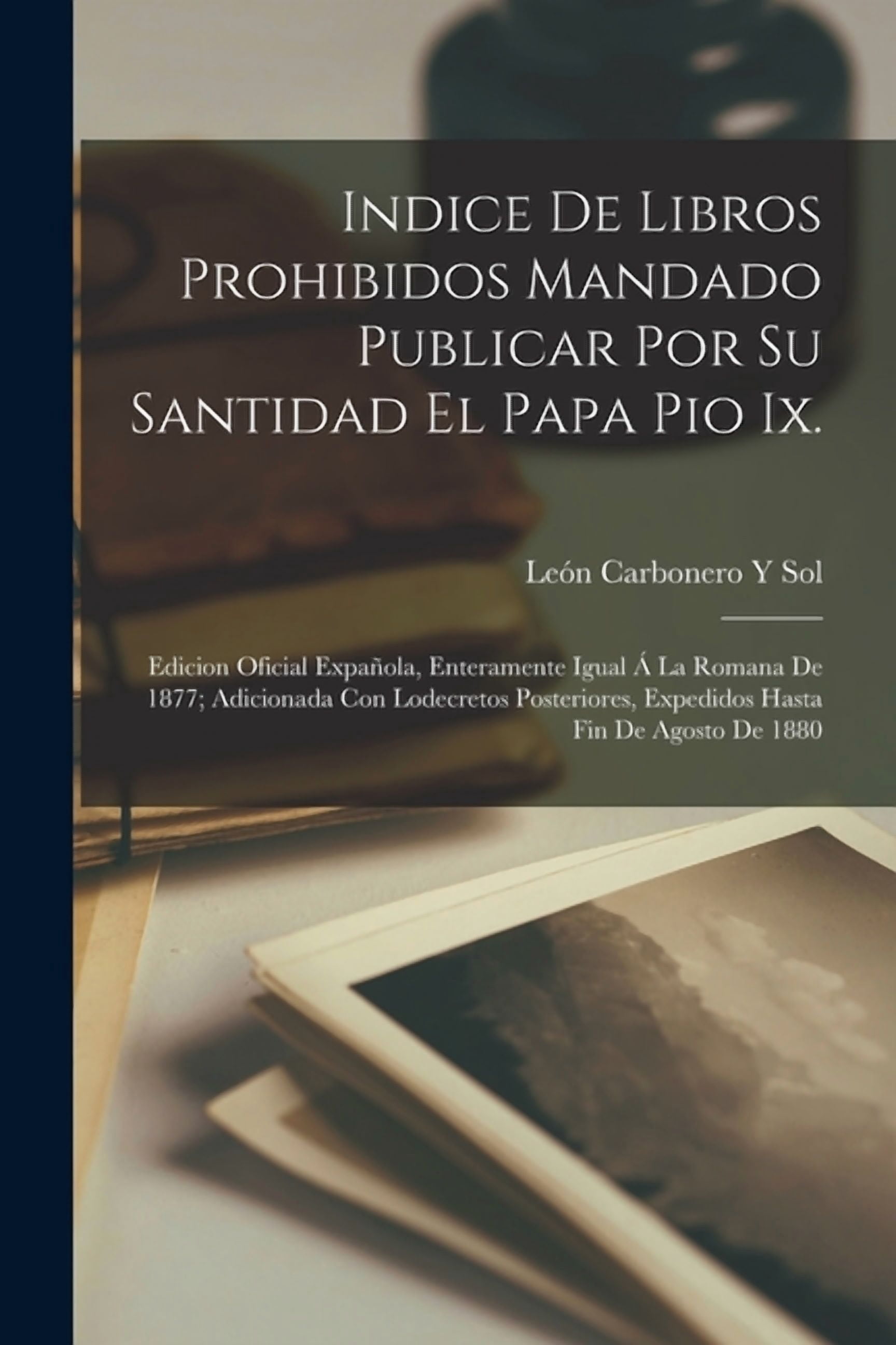 Indice De Libros Prohibidos Mandado Publicar Por Su Santidad El Papa ...