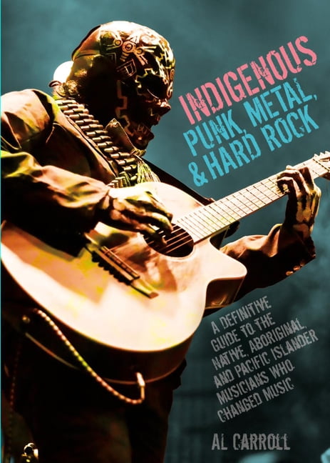Indigenous Punk, Metal, and Hard Rock: A Definitive Guide to the Native ...