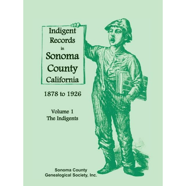 Indigent Records in Sonoma County, California 1878 to 1926, Volume 1 ...