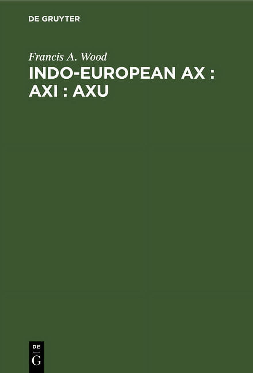 Indo-European Ax: Axi: Axu: A Study in Ablaut and in Wordformation ...