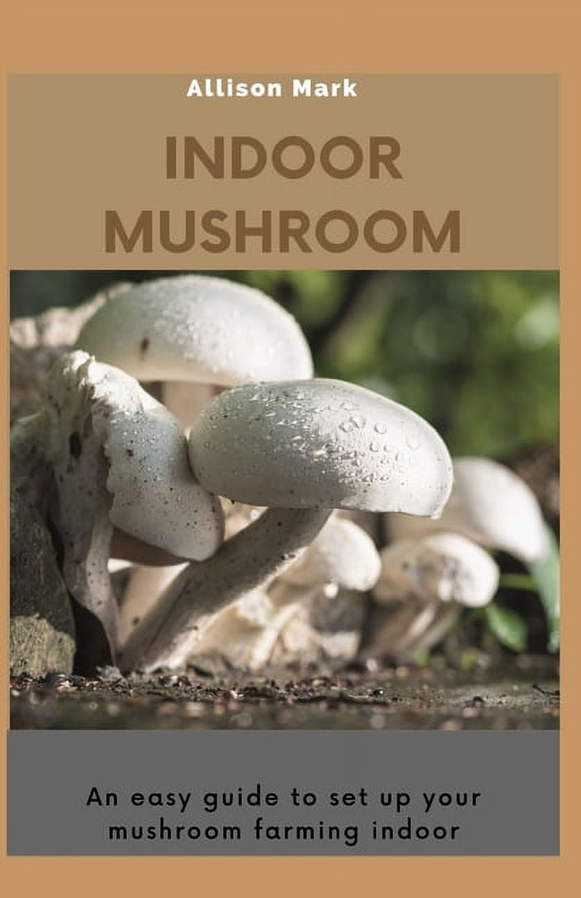 Indoor Mushroom: An easy guide to set up your mushroom farming indoor ...