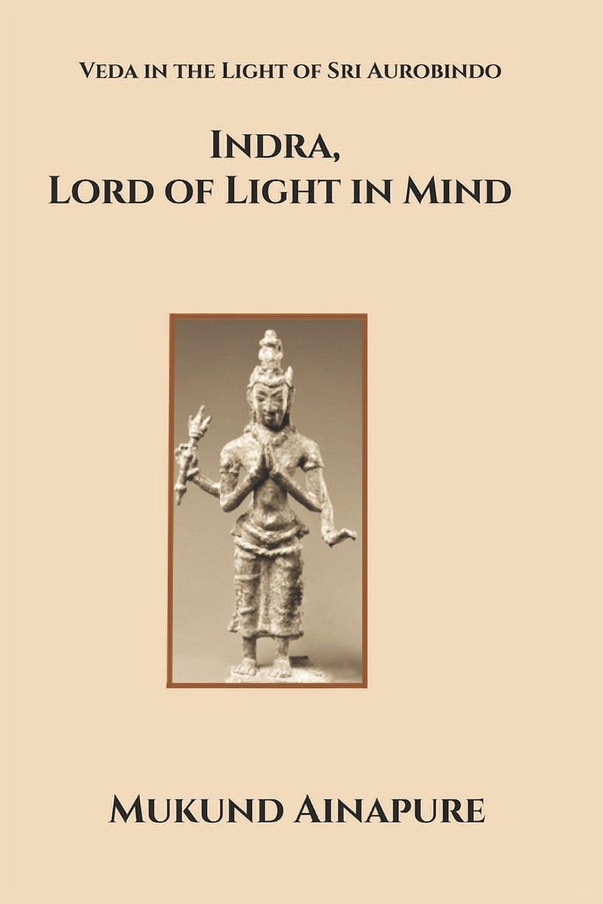 Indra, Lord of Light in Mind: Veda in the Light of Sri Aurobindo ...