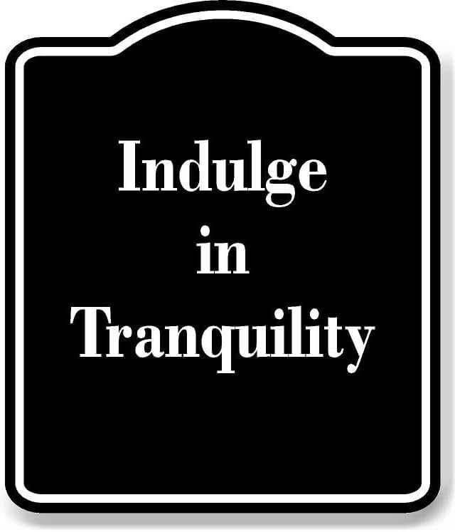 Indulge in Tranquility BLACK Aluminum Composite Sign 20''x24 ...