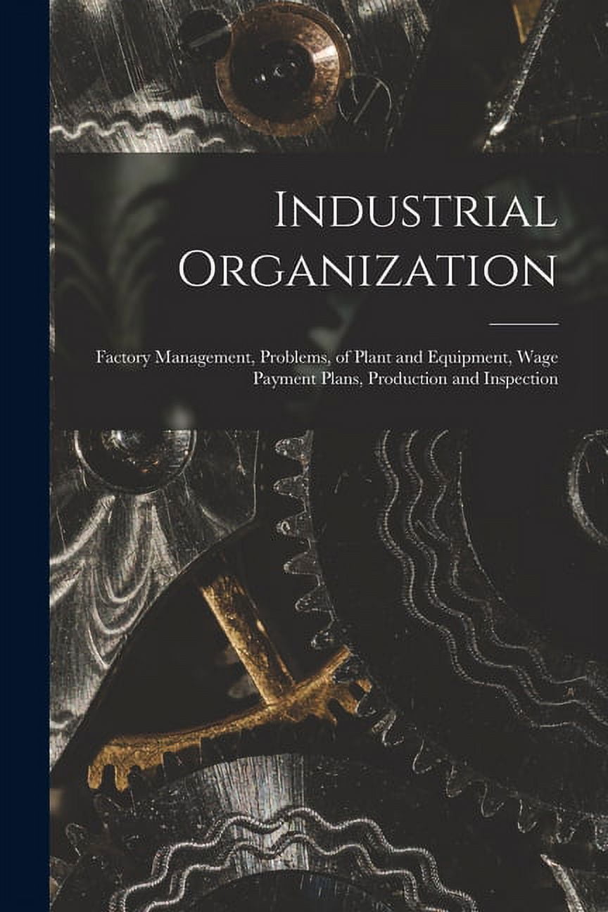 Industrial Organization: Factory Management, Problems, of Plant and ...