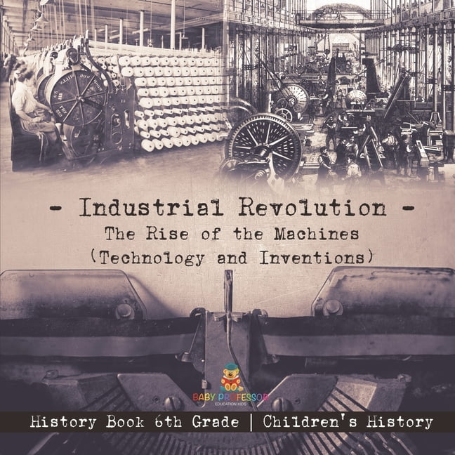 Industrial Revolution: The Rise of the Machines (Technology and ...