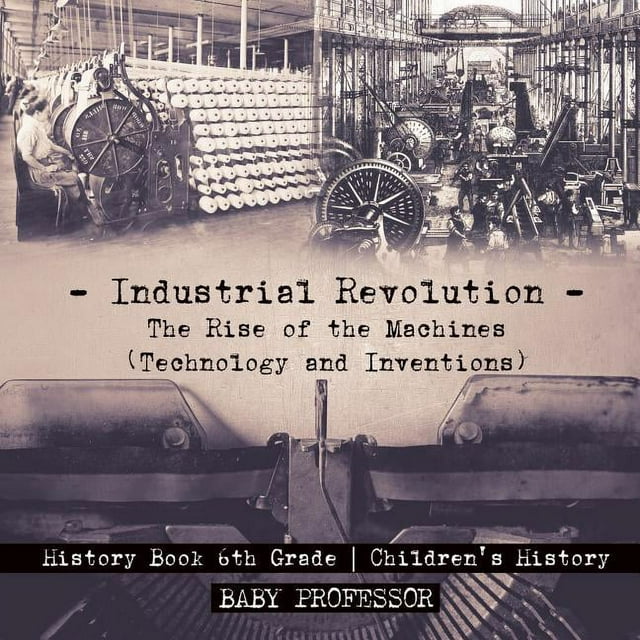Industrial Revolution: The Rise of the Machines (Technology and ...