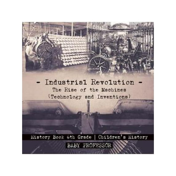 Industrial Revolution: The Rise of the Machines (Technology and ...