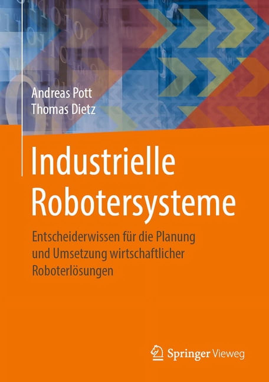 Industrielle Robotersysteme: Entscheiderwissen Für Die Planung Und Umsetzung Wirtschaftlicher ...