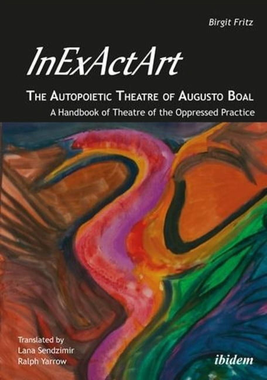 Inexactart--The Autopoietic Theatre of Augusto Boal: A Handbook of ...