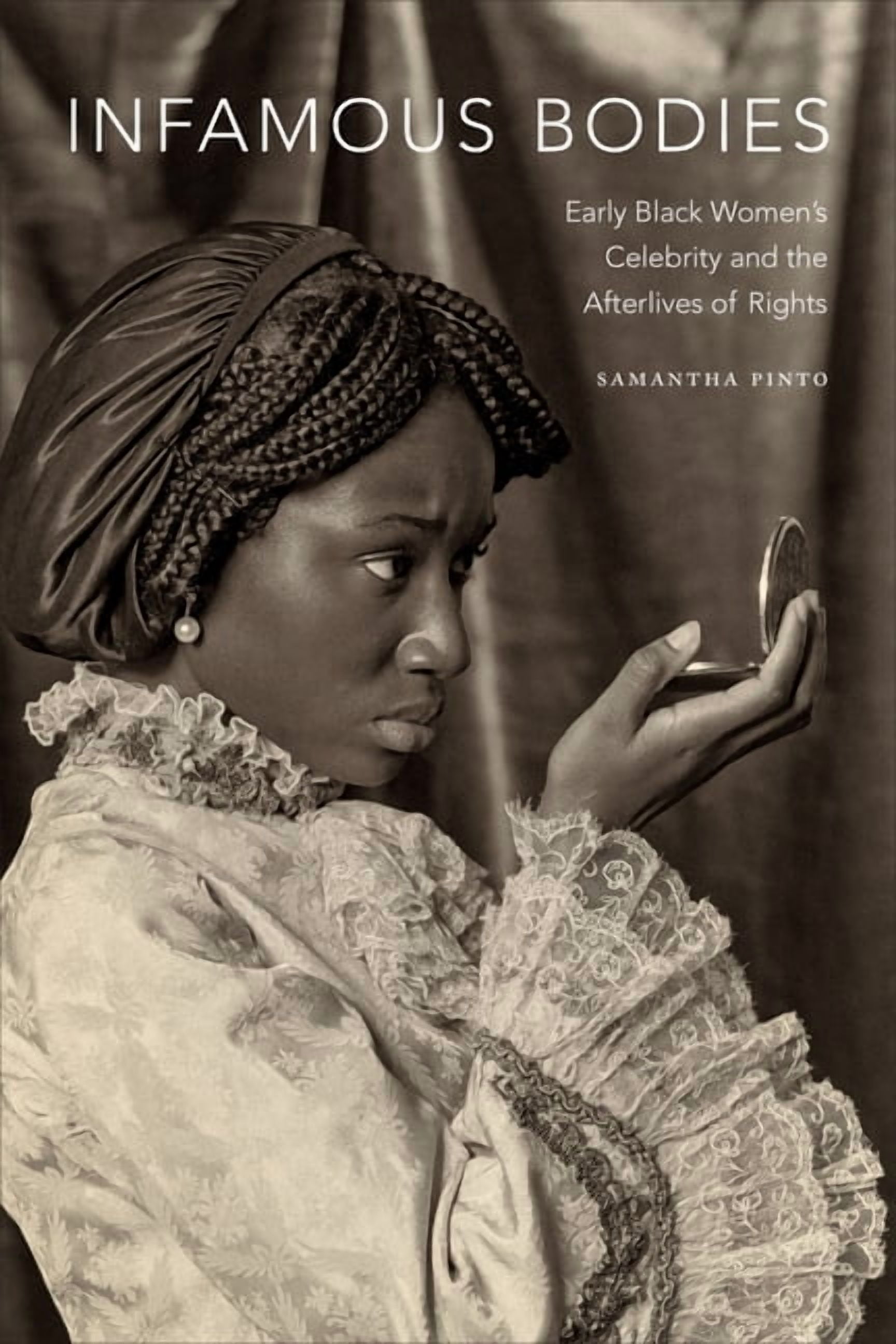 Infamous Bodies: Early Black Women's Celebrity and the Afterlives of ...