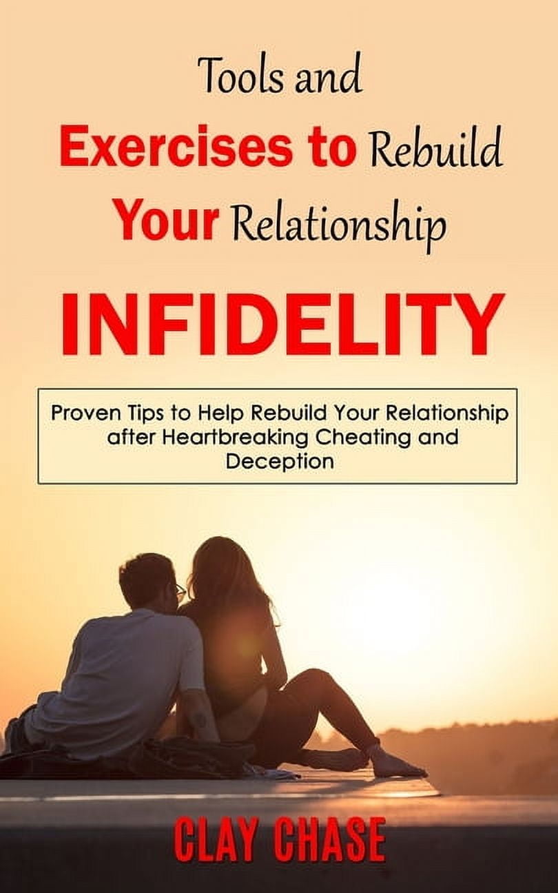 Infidelity: Tools and Exercises to Rebuild Your Relationship (Proven Tips to Help Rebuild Your ...