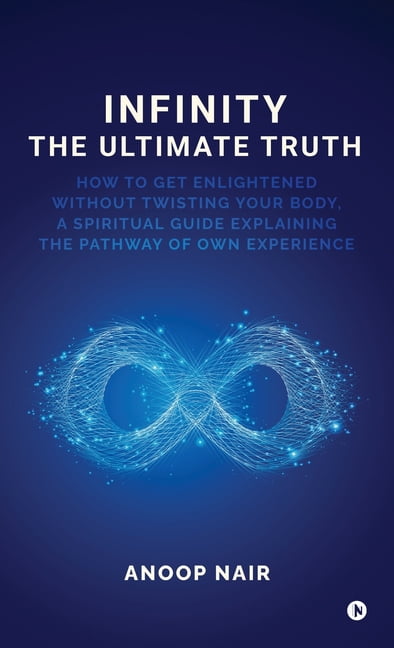 Infinity - The Ultimate Truth: How to get enlightened without twisting ...