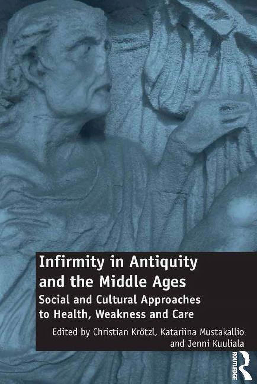 Infirmity in Antiquity and the Middle Ages: Social and Cultural ...