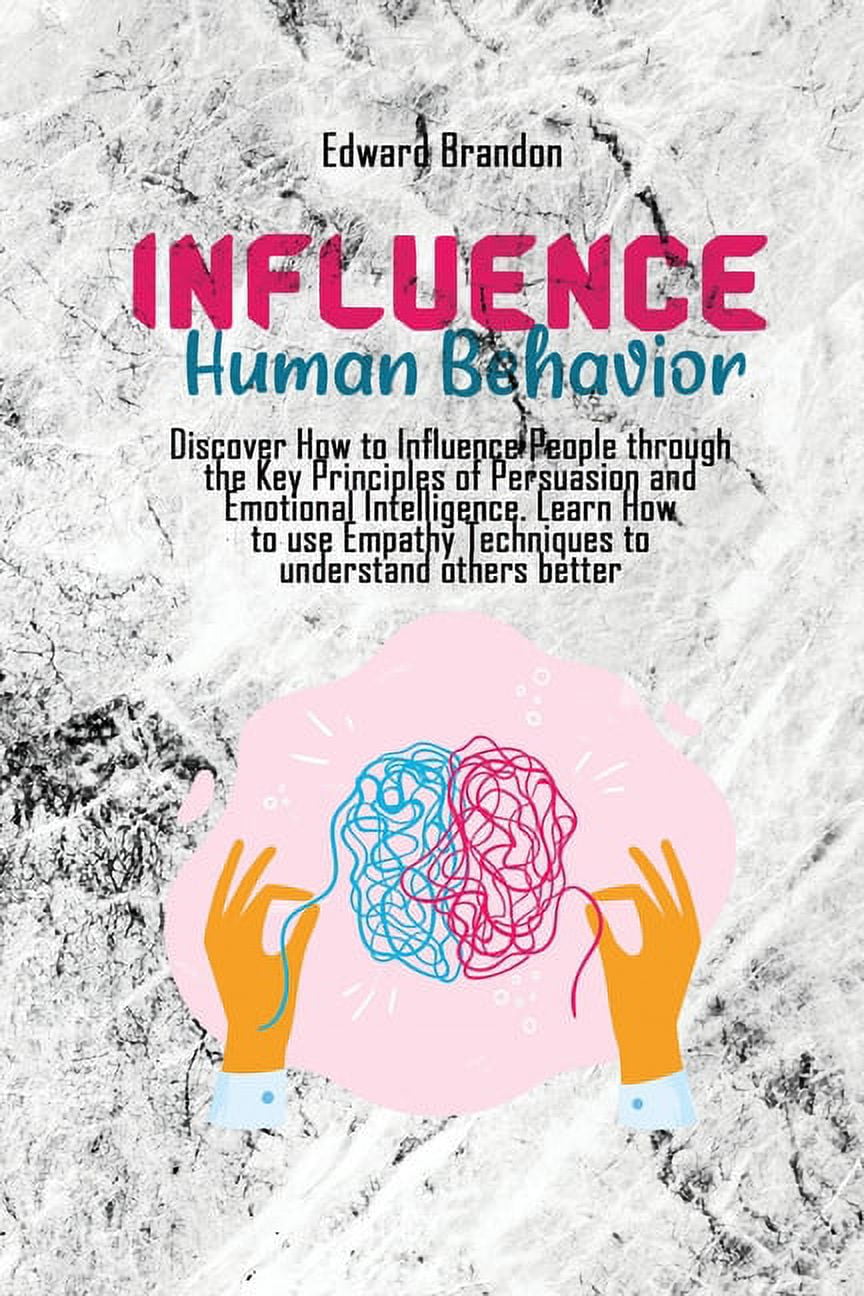 Influence Human Behavior: Discover How to Influence People through the ...