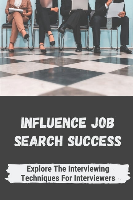 Influence Job Search Success: Explore The Interviewing Techniques For ...