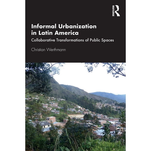 Informal Urbanization in Latin America: Collaborative Transformations ...