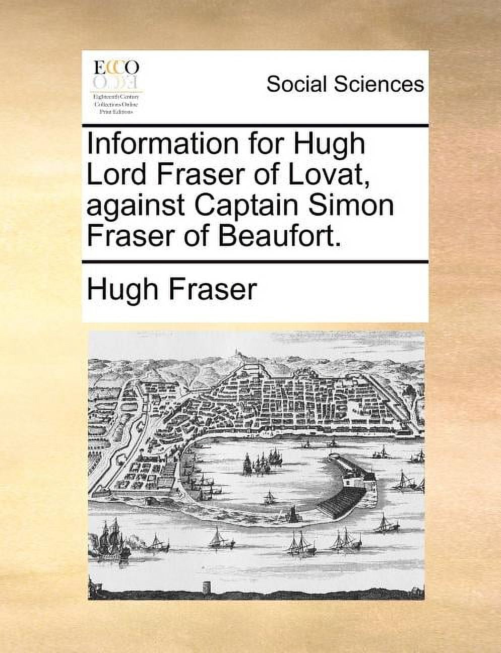 Information for Hugh Lord Fraser of Lovat, Against Captain Simon Fraser ...