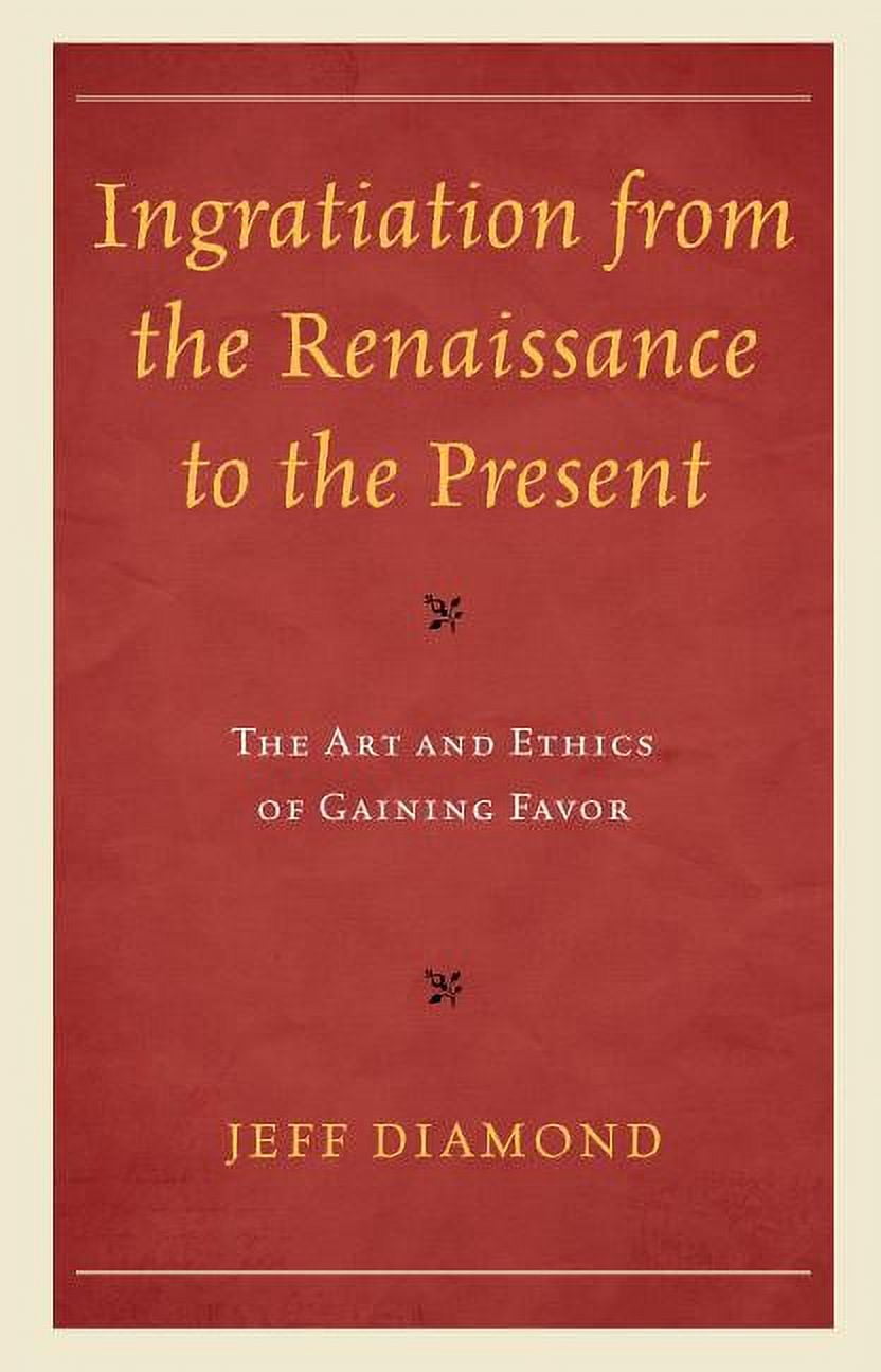 Ingratiation from the Renaissance to the Present: The Art and Ethics of ...