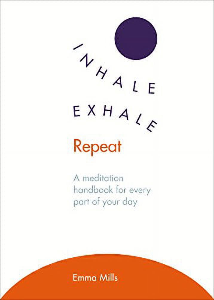 Inhale * Exhale * Repeat: A meditation handbook for every part of your ...