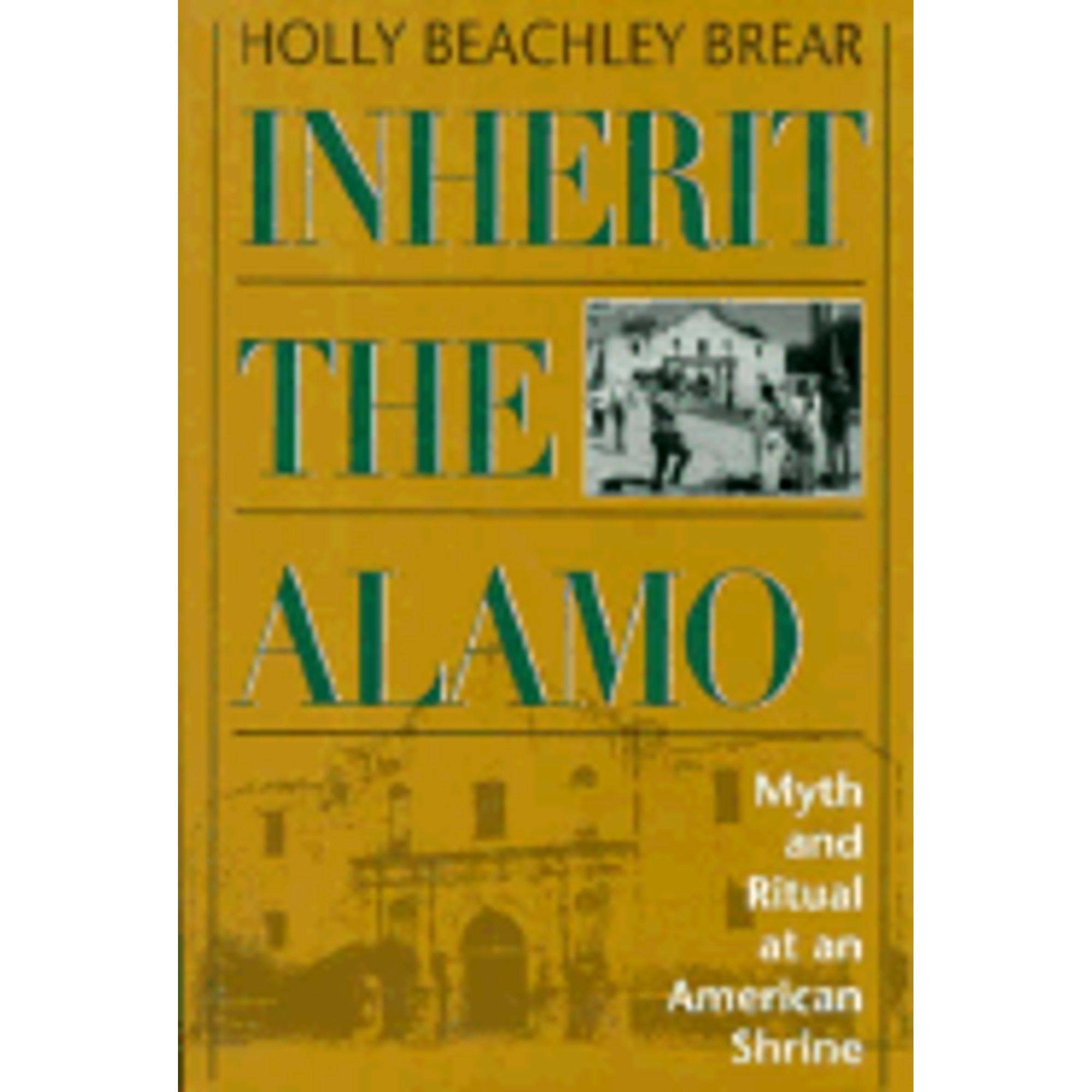 Inherit the Alamo: Myth and Ritual at an American Shrine (Hardcover) by ...