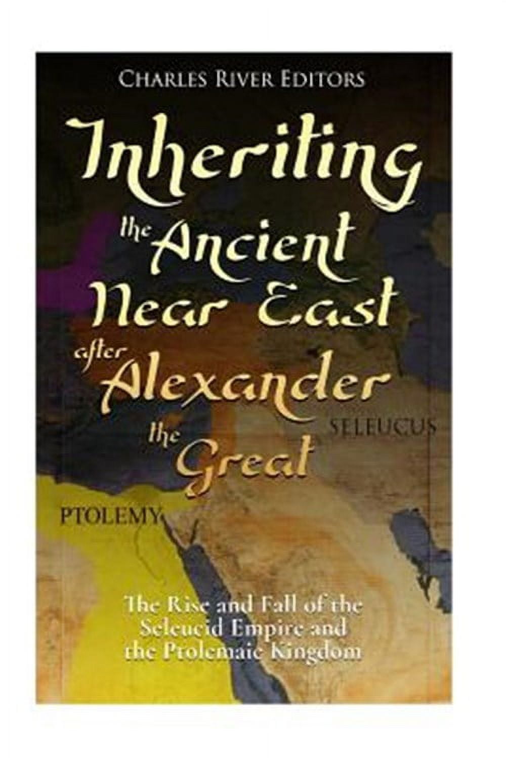Inheriting the Ancient Near East After Alexander the Great : The Rise ...