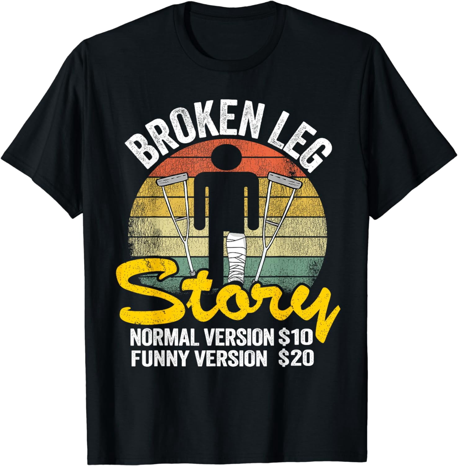 Injury Broken Leg Story Normal Version $10 Funny Version $20 T-Shirt ...