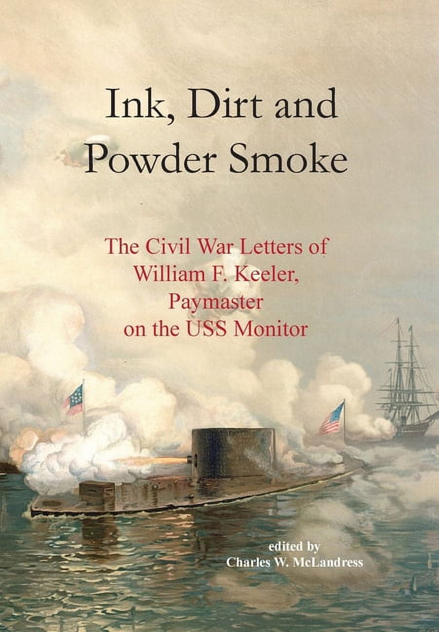 Ink, Dirt and Powder Smoke: The Civil War Letters of William F. Keeler ...