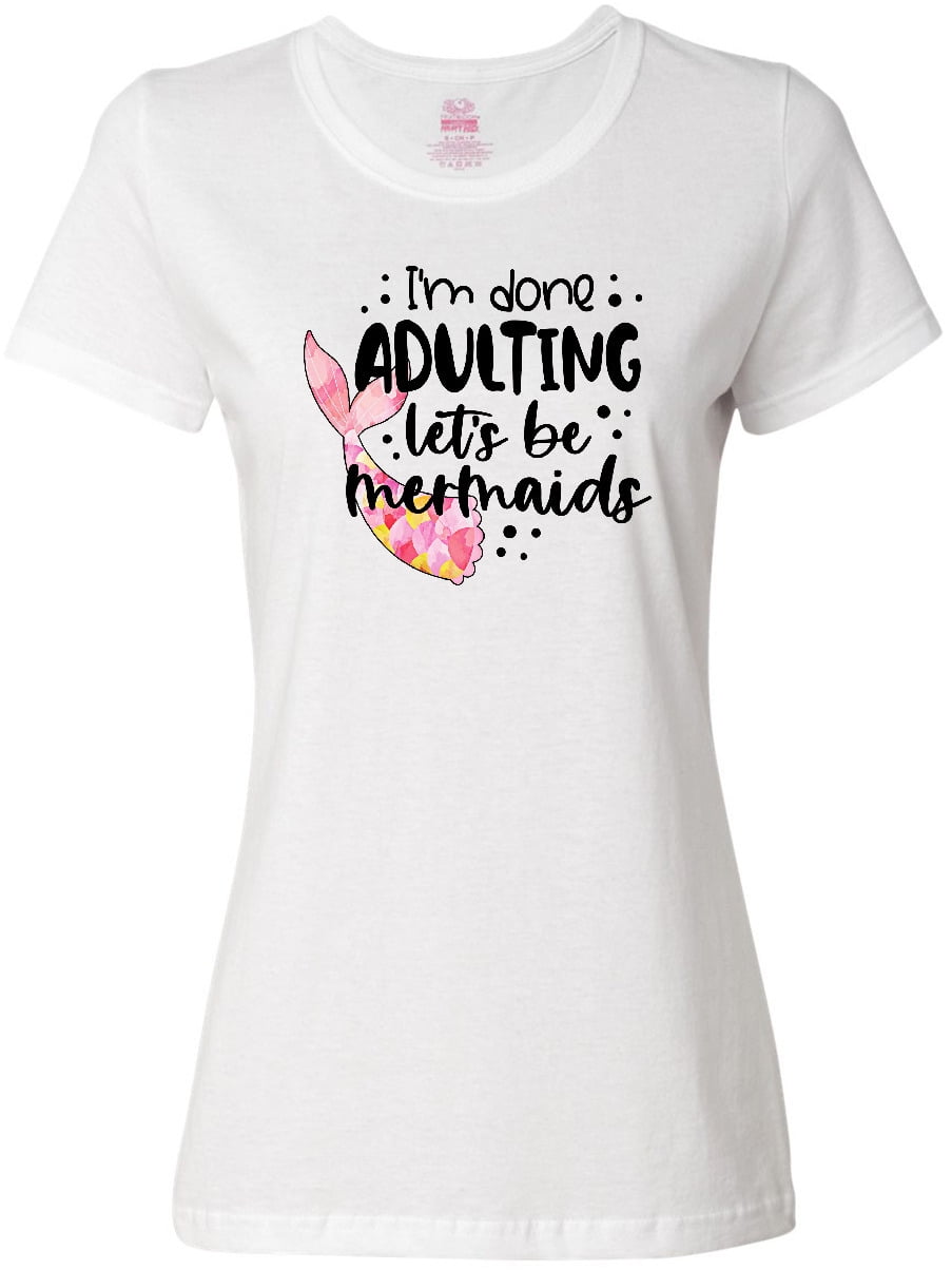 Inktastic Im Done Adulting Lets Be Mermaids With Pink Mermaid Tail