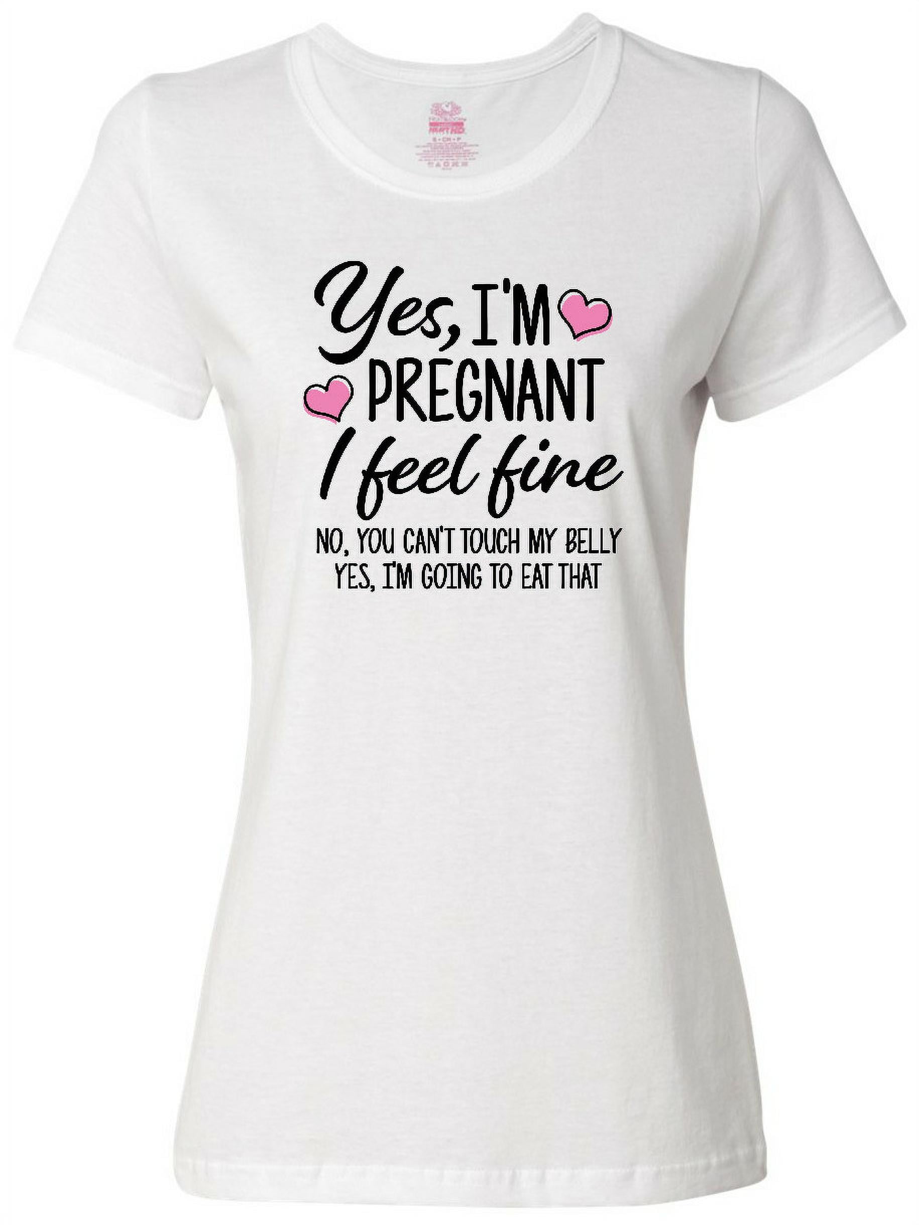 Inktastic Yes Im Pregnant I Feel Fine No You Cant Touch My Belly Women