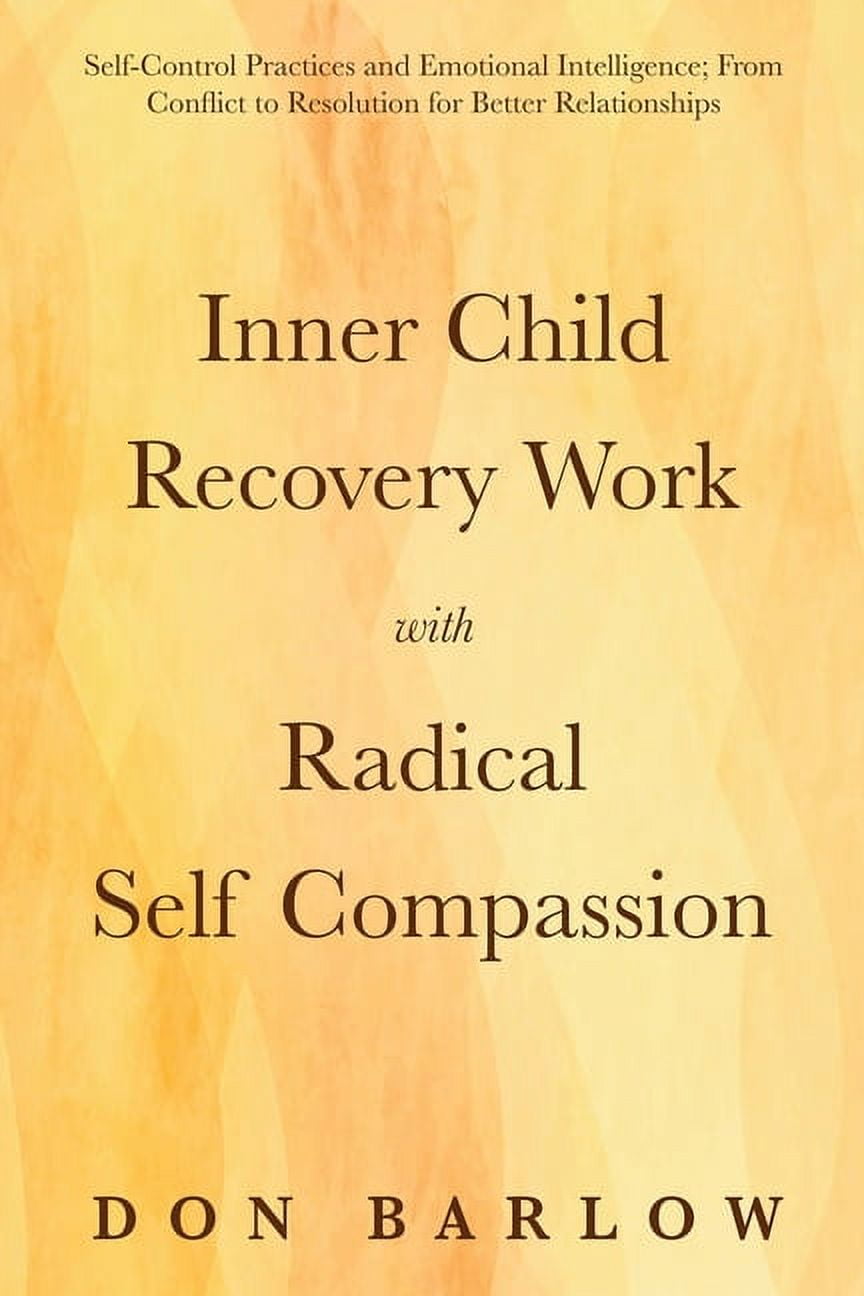 Inner Child Recovery Work with Radical Self Compassion: Self-Control ...
