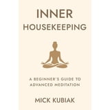 Inner Housekeeping: A Beginner's Guide to Advanced Meditation ...