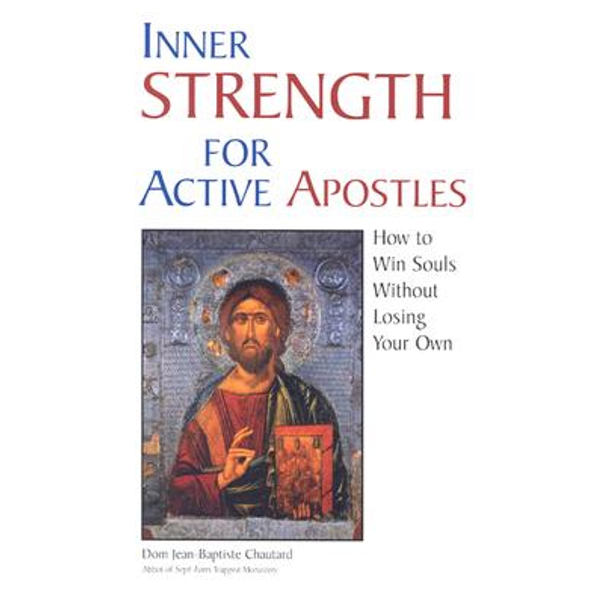 Inner Strength for Active Apostles: How to Win Souls Without Losing ...