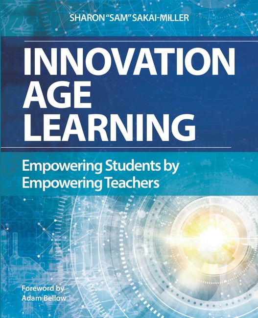 Innovation Age Learning: Empowering Students by Empowering Teachers ...