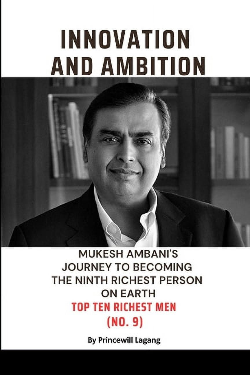 Innovation and Ambition: Mukesh Ambaniâ-Zs Journey to Becoming the ...