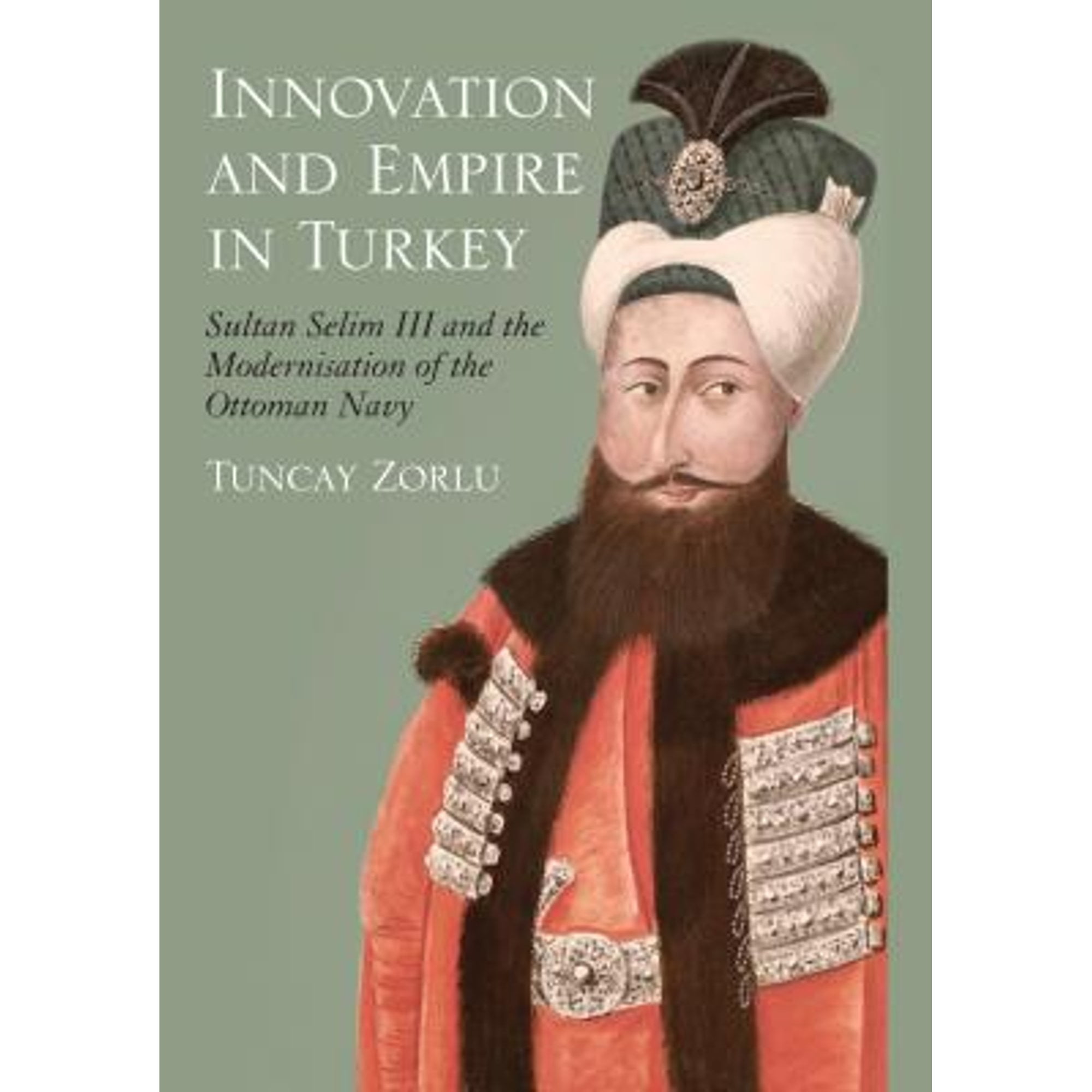 Pre-Owned Innovation and Empire in Turkey: Sultan Selim III and the ...