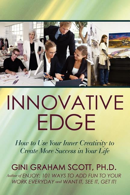 Innovative Edge: How to Use Your Inner Creativity to Create More ...
