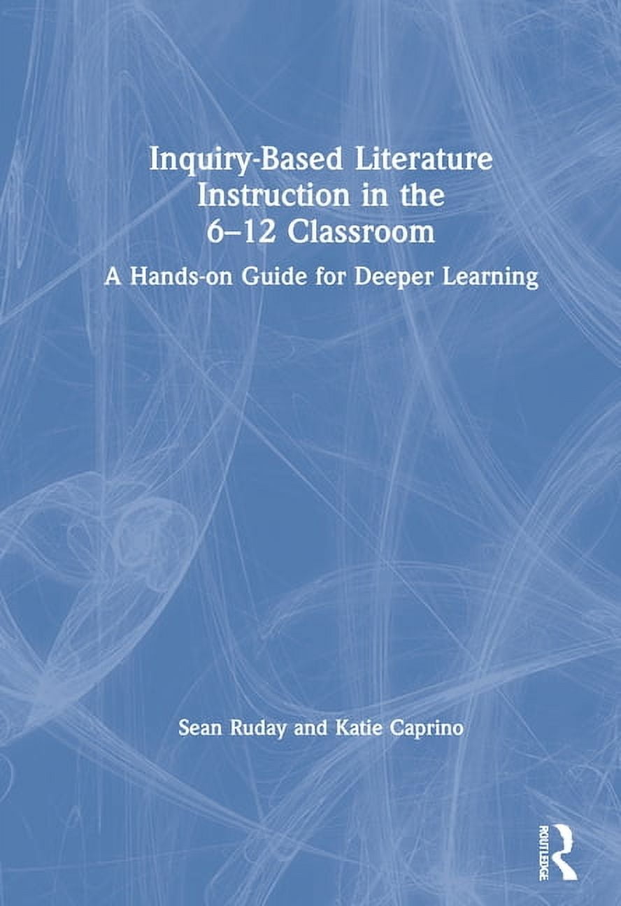 Inquiry-Based Literature Instruction in the 6-12 Classroom: A Hands-on ...