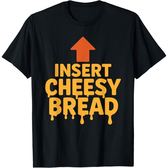 Insert Cheesy Bread Funny Foodie Food Lover Saying T-Shirt Tee ...