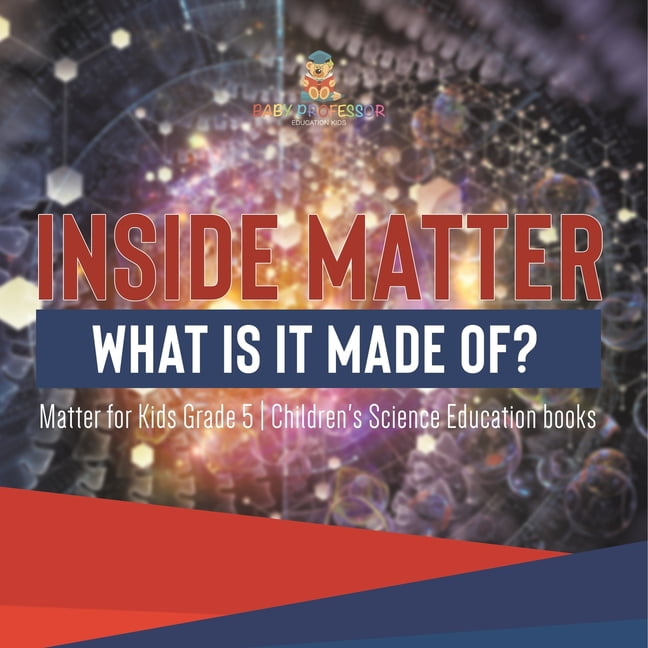 Inside Matter: What Is It Made Of? Matter for Kids Grade 5 Children's ...