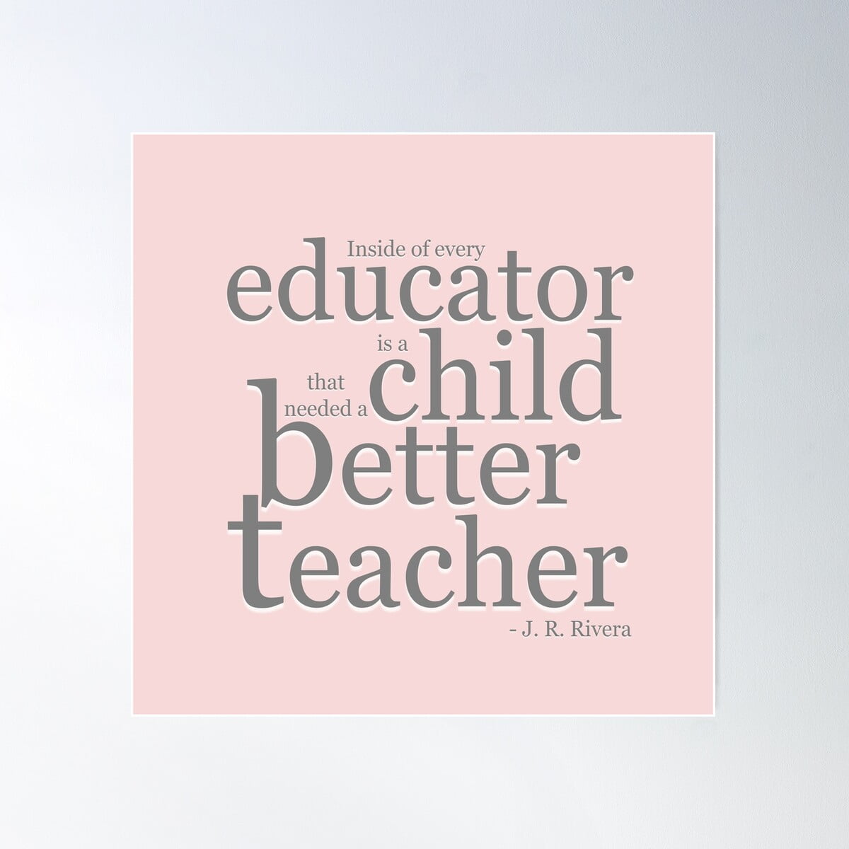Inside Of Every Educator Is A Child That Needed A Better Teacher ...