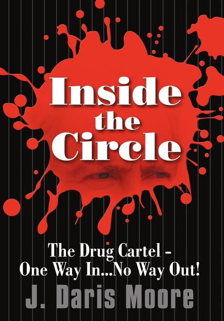 Inside the Circle : The Drug Cartel - One Way In...no Way Out ...
