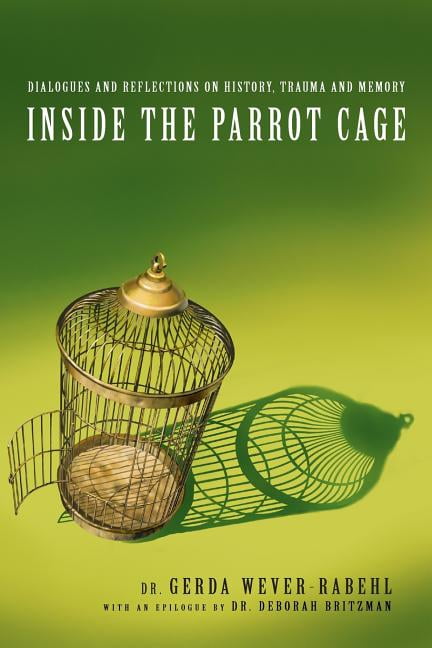 Inside the Parrot Cage: Dialogues and Reflections on History, Trauma ...