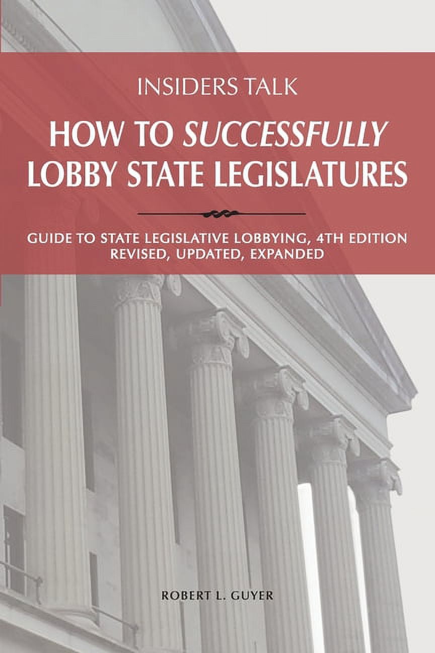 Insiders Talk Insiders Talk: How to Successfully Lobby State Legislatures: Guide to State ...