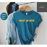 Insist On Good Shirt, Inspiration Shirt, Be A Good Human Shirt, Be A ...