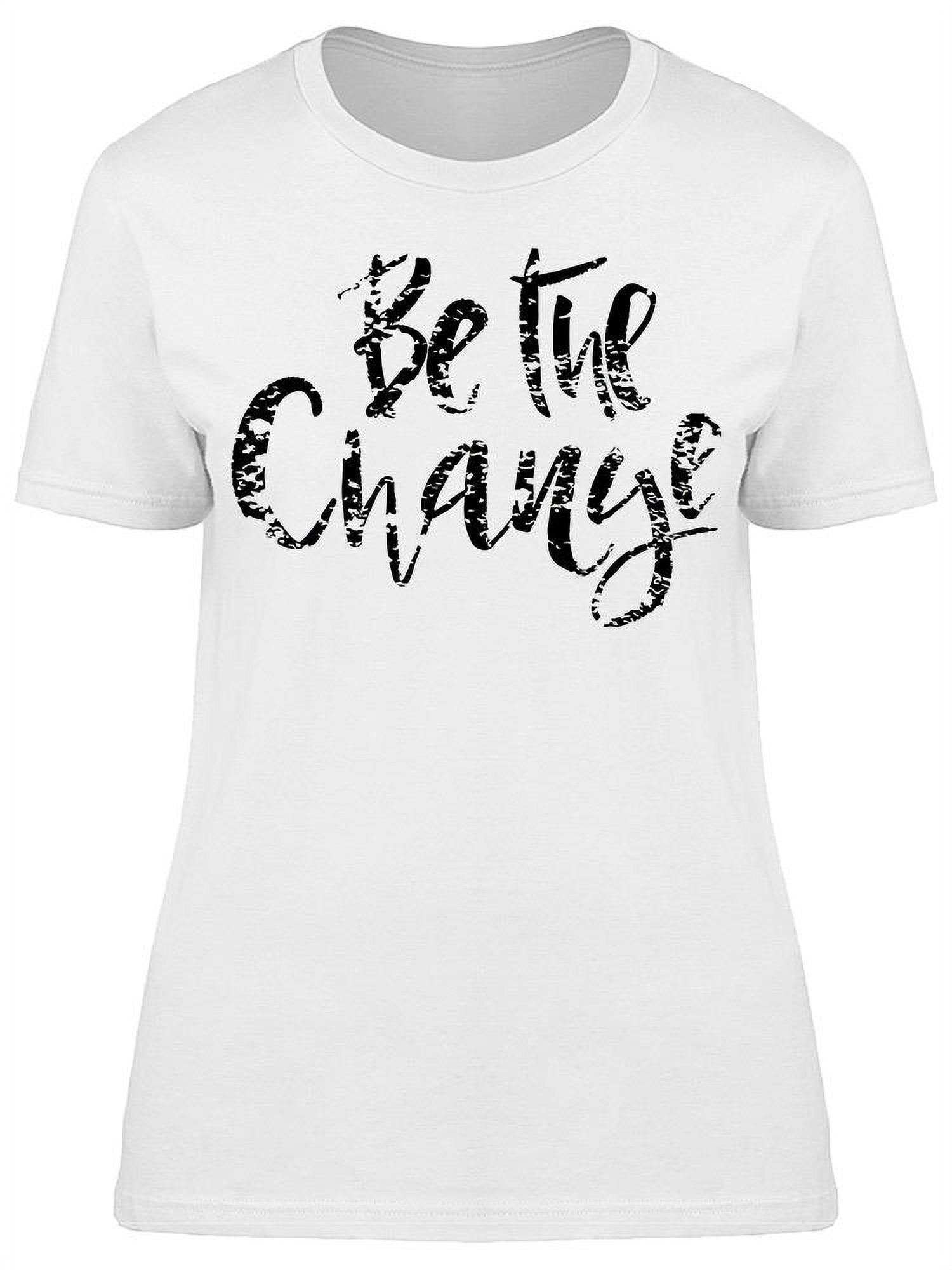 Inspirational Be The Change T-Shirt Women -Image by Shutterstock ...