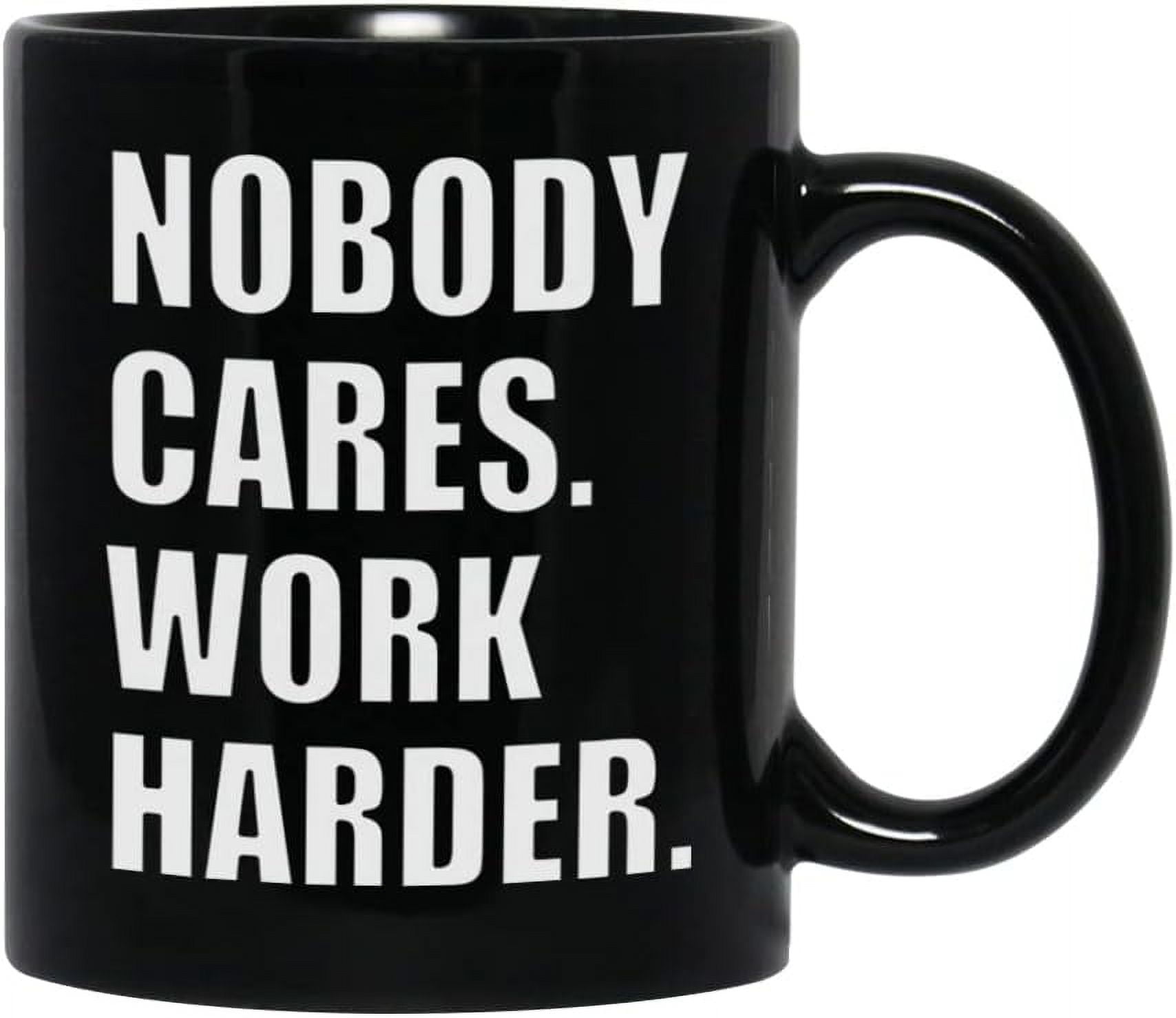 Inspirational Coffee Mug 11oz Black - Nobody Cares Work Harder ...