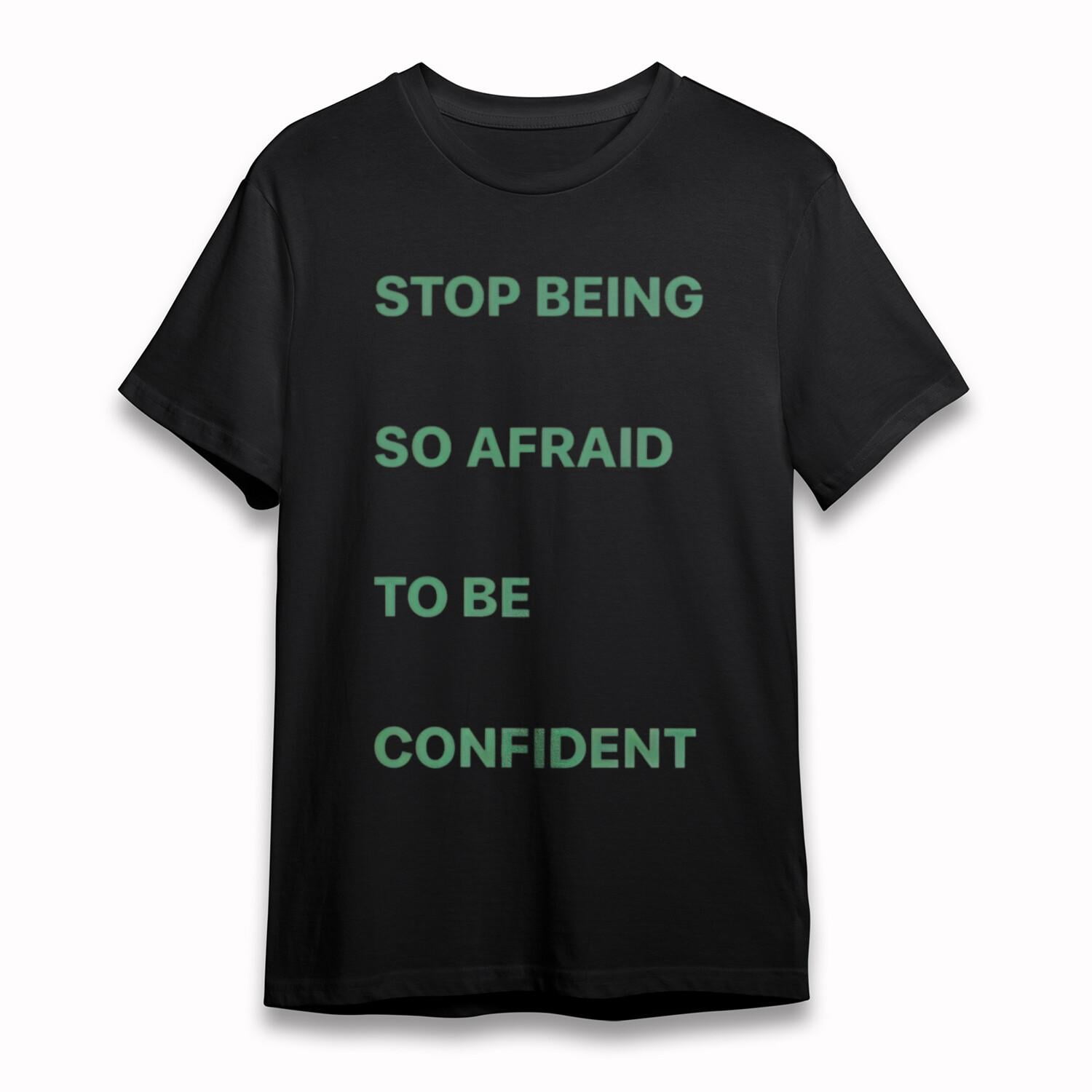 Inspirational Confidence - Boosting Tee. Features “Stop Being Afraid to ...
