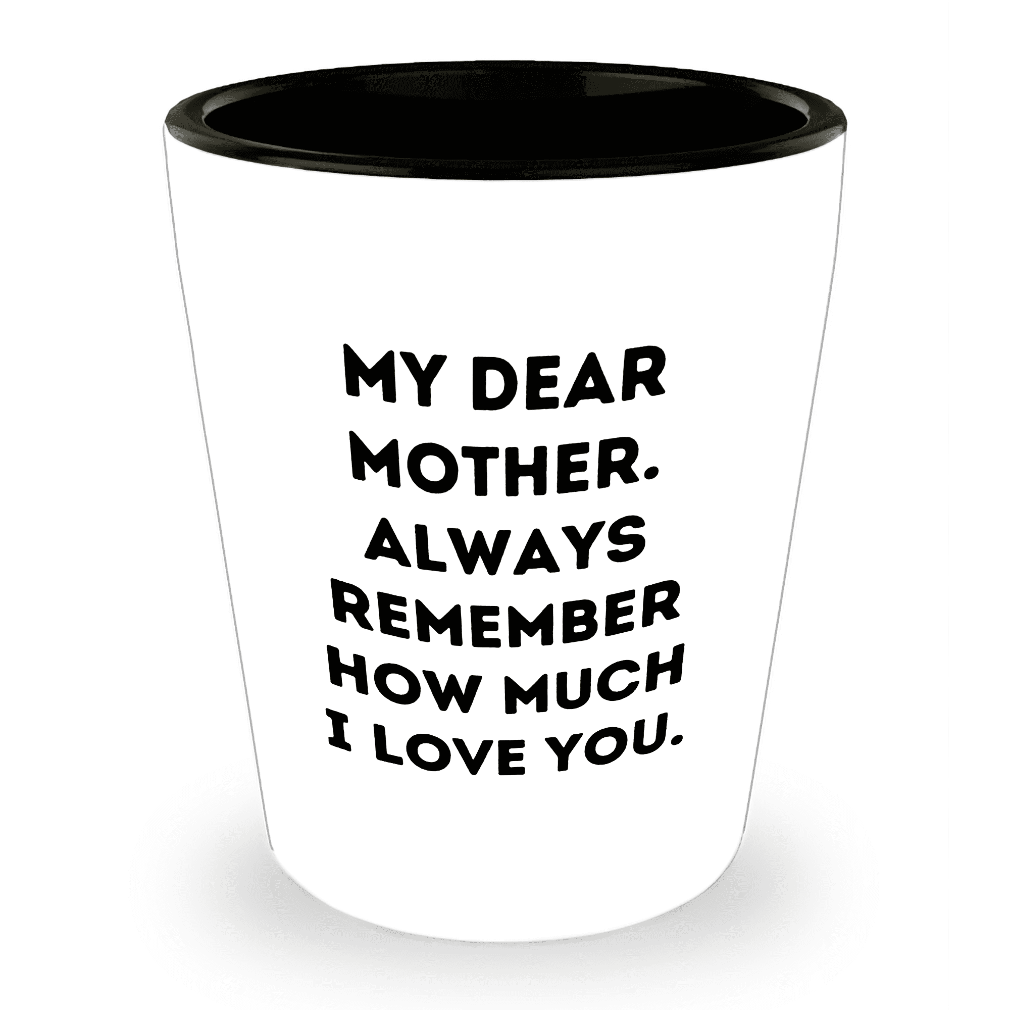 Inspirational My Dear Mother Always Remember How Much I Love You White ...