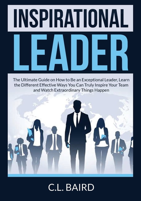 Inspirational Leader: The Ultimate Guide on How to Be an Exceptional ...